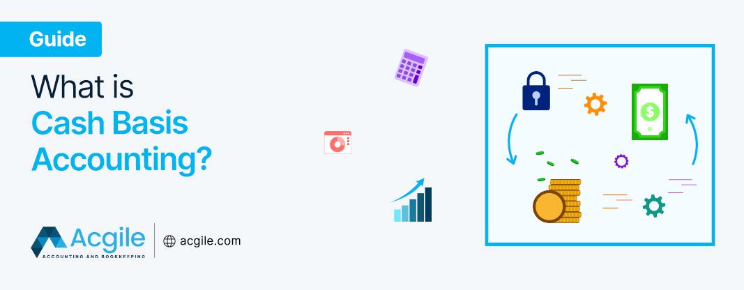 What is Cash Basis Accounting? | Guide | Acgile