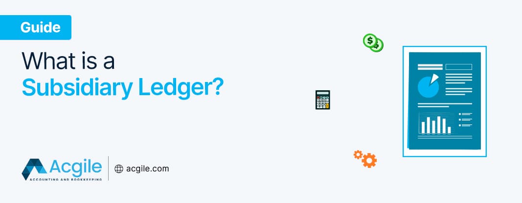 What Is A Subsidiary Ledger? | Guide | Acgile